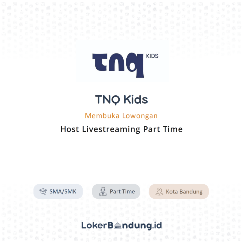Lowongan Kerja Host Livestreaming Part Time di TNQ Kids - LokerBandung.id