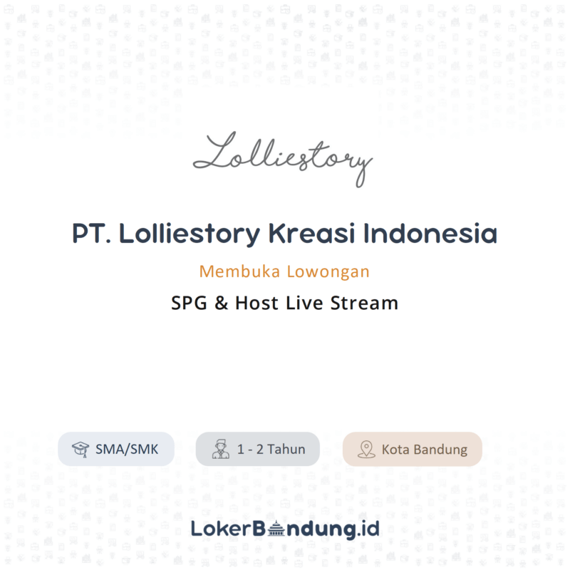 Lowongan Kerja SPG & Host Live Stream di PT. Lolliestory Kreasi Indonesia - LokerBandung.id