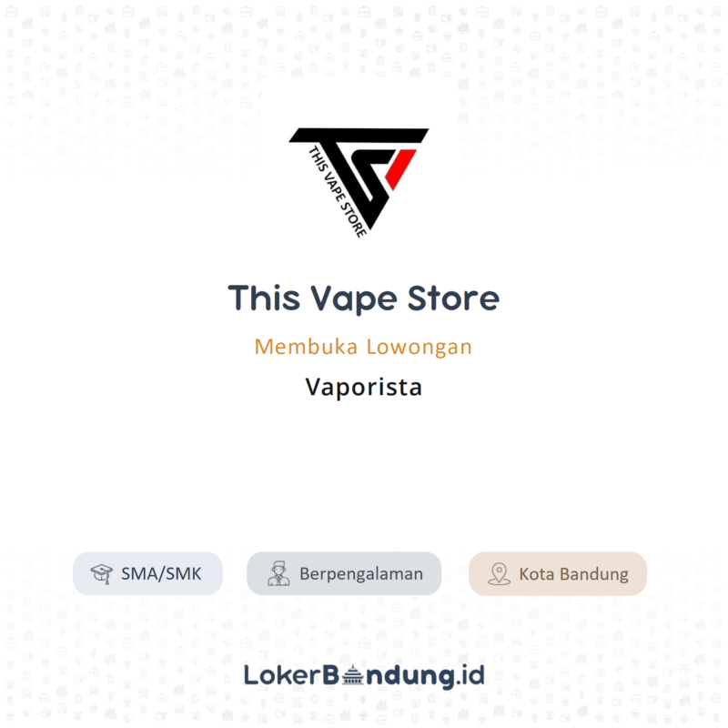 Lowongan Kerja Vaporista di This Vape Store - LokerBandung.id