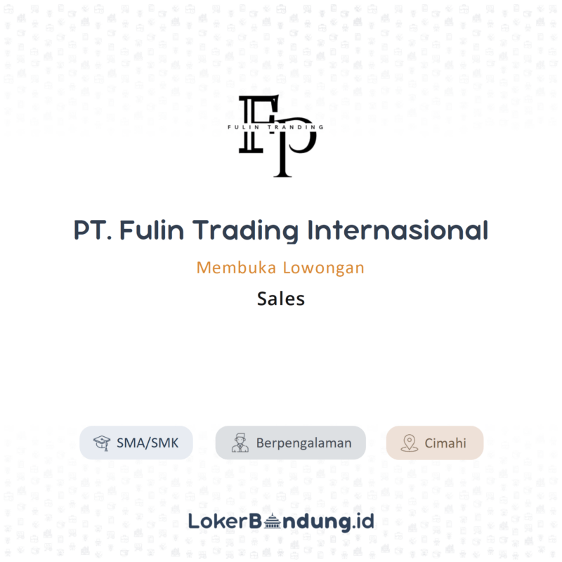 Lowongan Kerja Sales di PT. Fulin Trading Internasional - LokerBandung.id