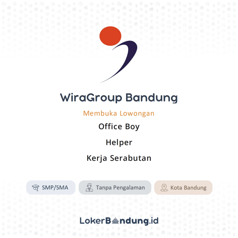 Lowongan Kerja Office Boy - Helper - Kerja Serabutan di WiraGroup Bandung - LokerBandung.id